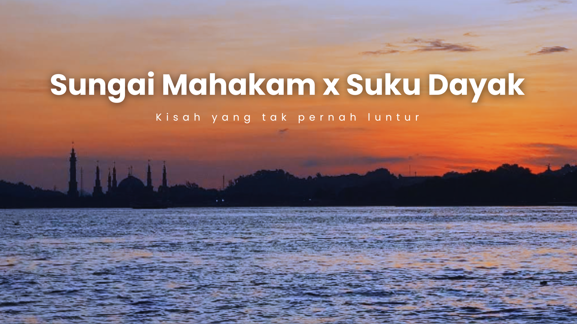 Sungai Mahakam x Suku Dayak: Kisah Yang Tak Pernah Luntur - Eksotik ...